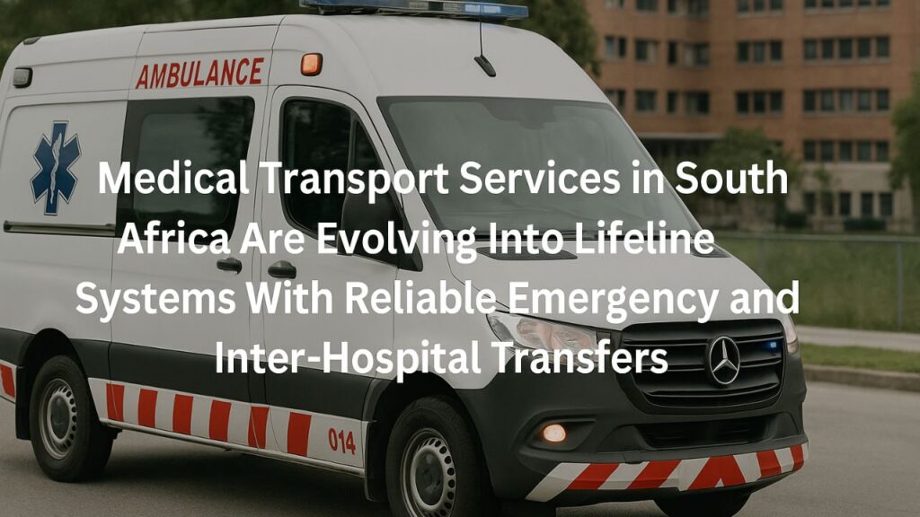 Medical Transport Services in South Africa Are Evolving Into Lifeline ...